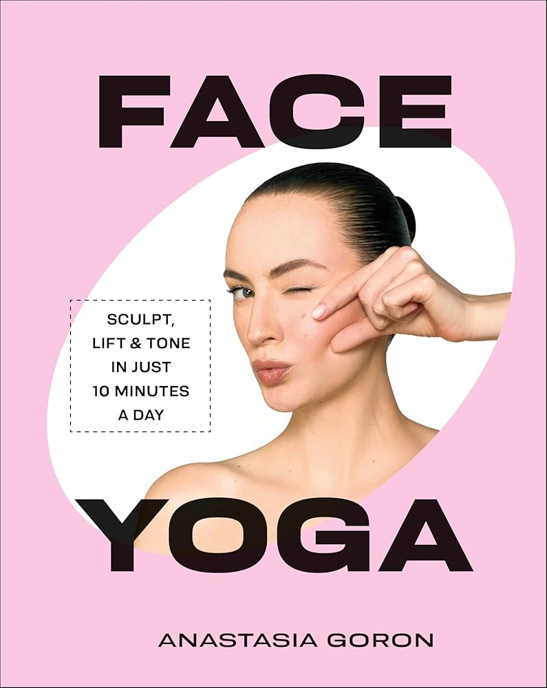 Face Yoga: Sculpt, Lift & Tone in Just 10 Minutes a Day | Not Just Books