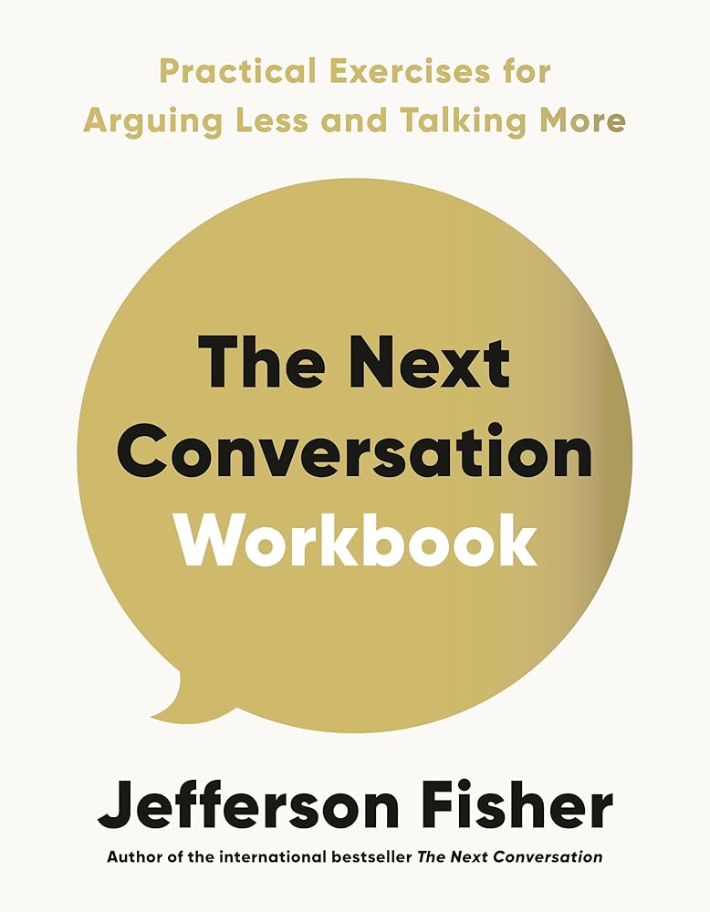 The Next Conversation Workbook: Practical Exercises for Arguing Less a ...