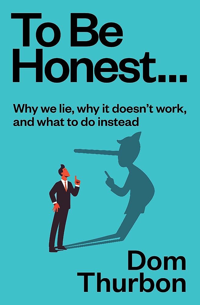 To Be Honest: Why we lie, why it doesn t work, and what to do instead ...
