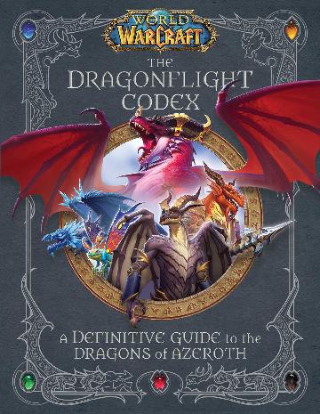 World of Warcraft: The Dragonflight Codex (A Definitive Guide to the D ...